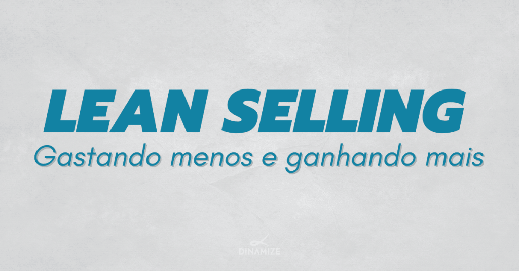 Lean Selling: gastando menos e ganhando mais - Dinamize